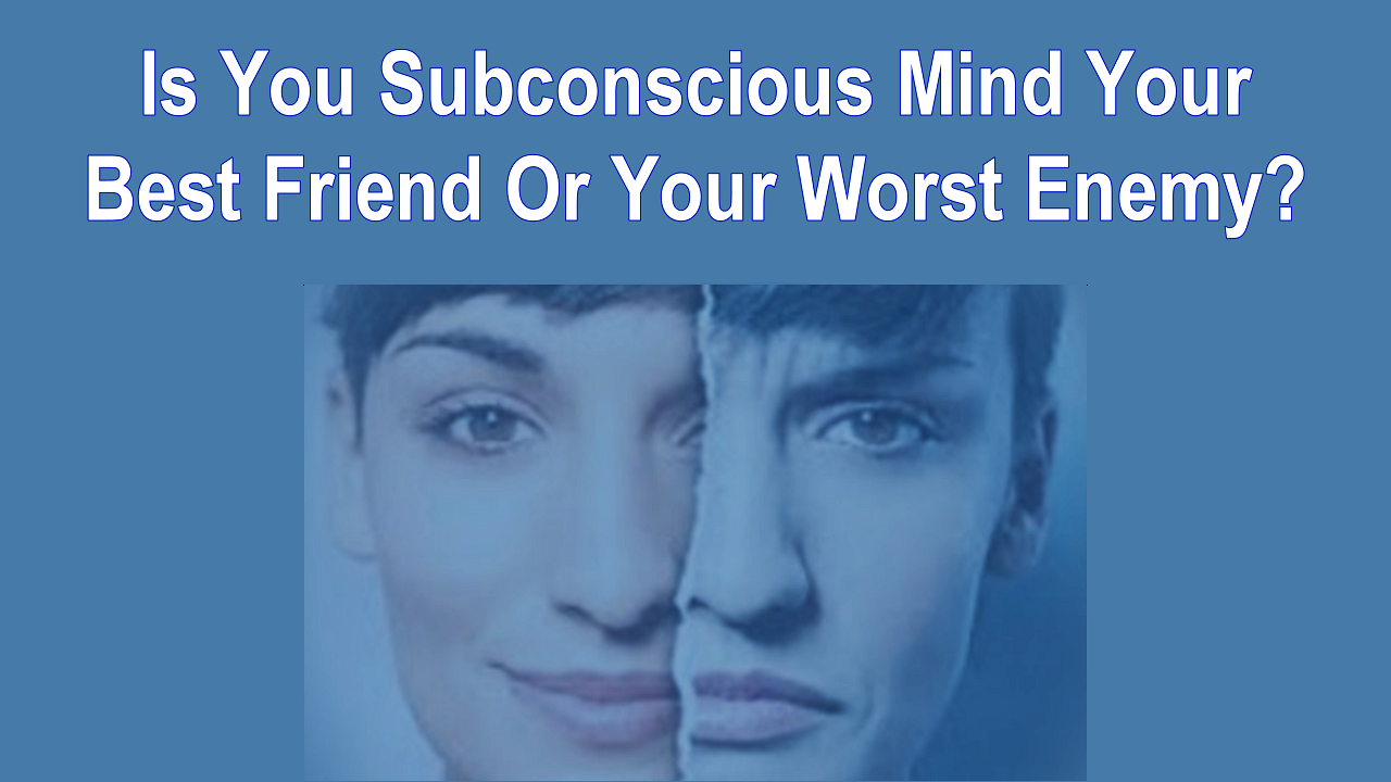 Is Your Subconscious Mind Your Best Friend Or Your Worst Enemy ...